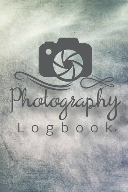 Photography Logbook: Photographer Field Notes, Notebook For Tracking ...