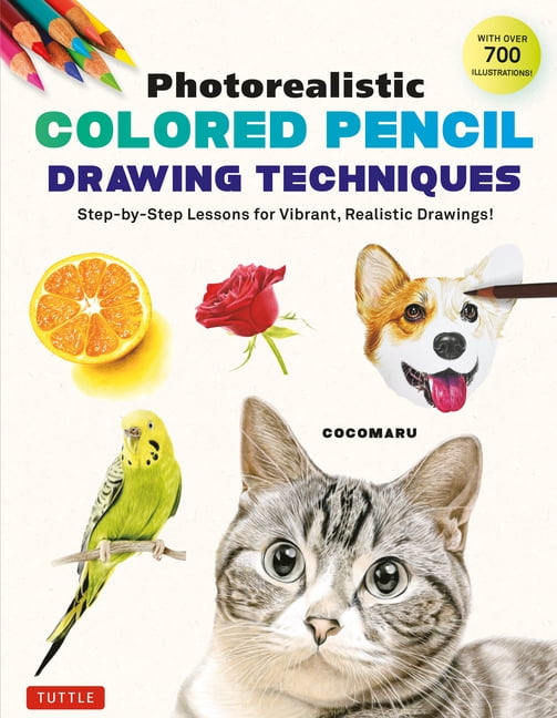 Photorealistic Colored Pencil Drawing Techniques: Step-By-Step Lessons ...