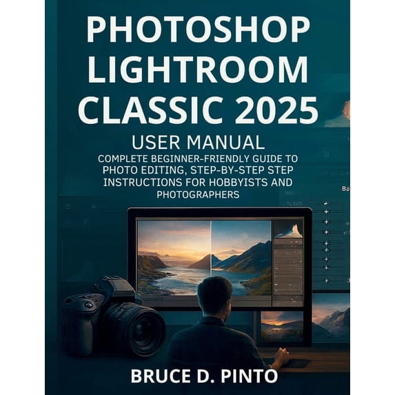 Hands-On User Guides Photoshop Lightroom Classic 2025 User Manual: Complete Beginner-Friendly ...