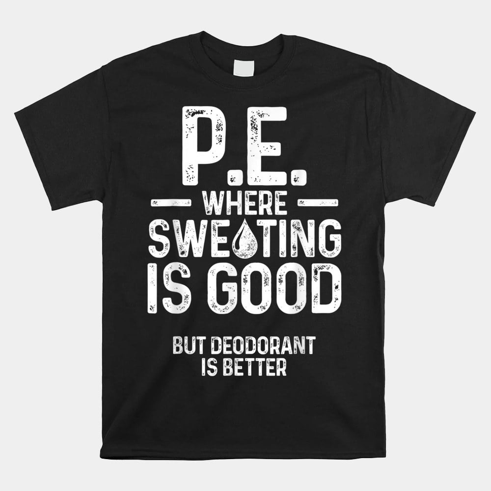 Physical Education Pe Where Sweating Is Good Pe Teacher Shirt