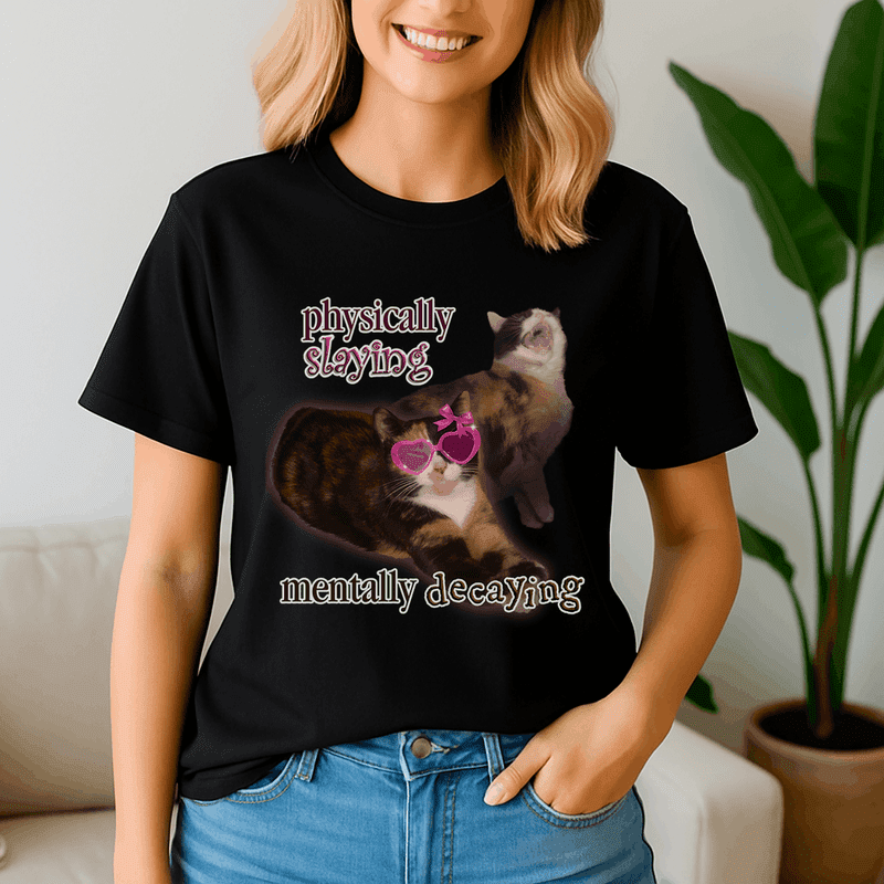Physically Slaying Mentally Decaying Cat Word Shirt, Meme Tee, Trending ...