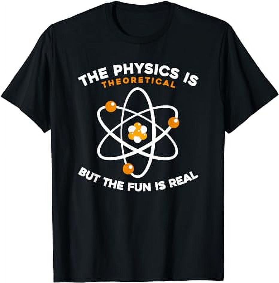 Physicist - The Physics Is Theoretical But The Fun Is Real T-Shirt ...
