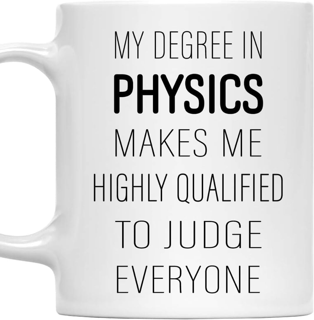 Physics Mug 11oz White Ceramic - My Degree Makes Me Highly Qualified to ...