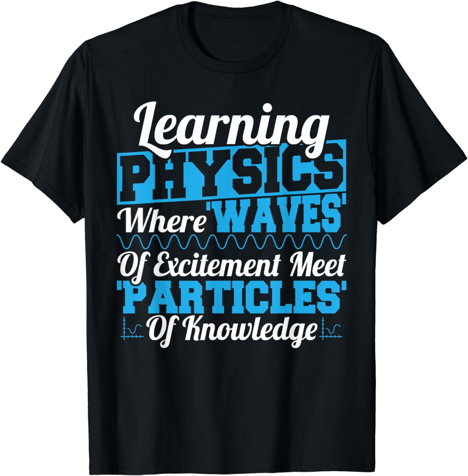 Physics Teacher Learning Physics Waves Of Excitement Science T-Shirt ...