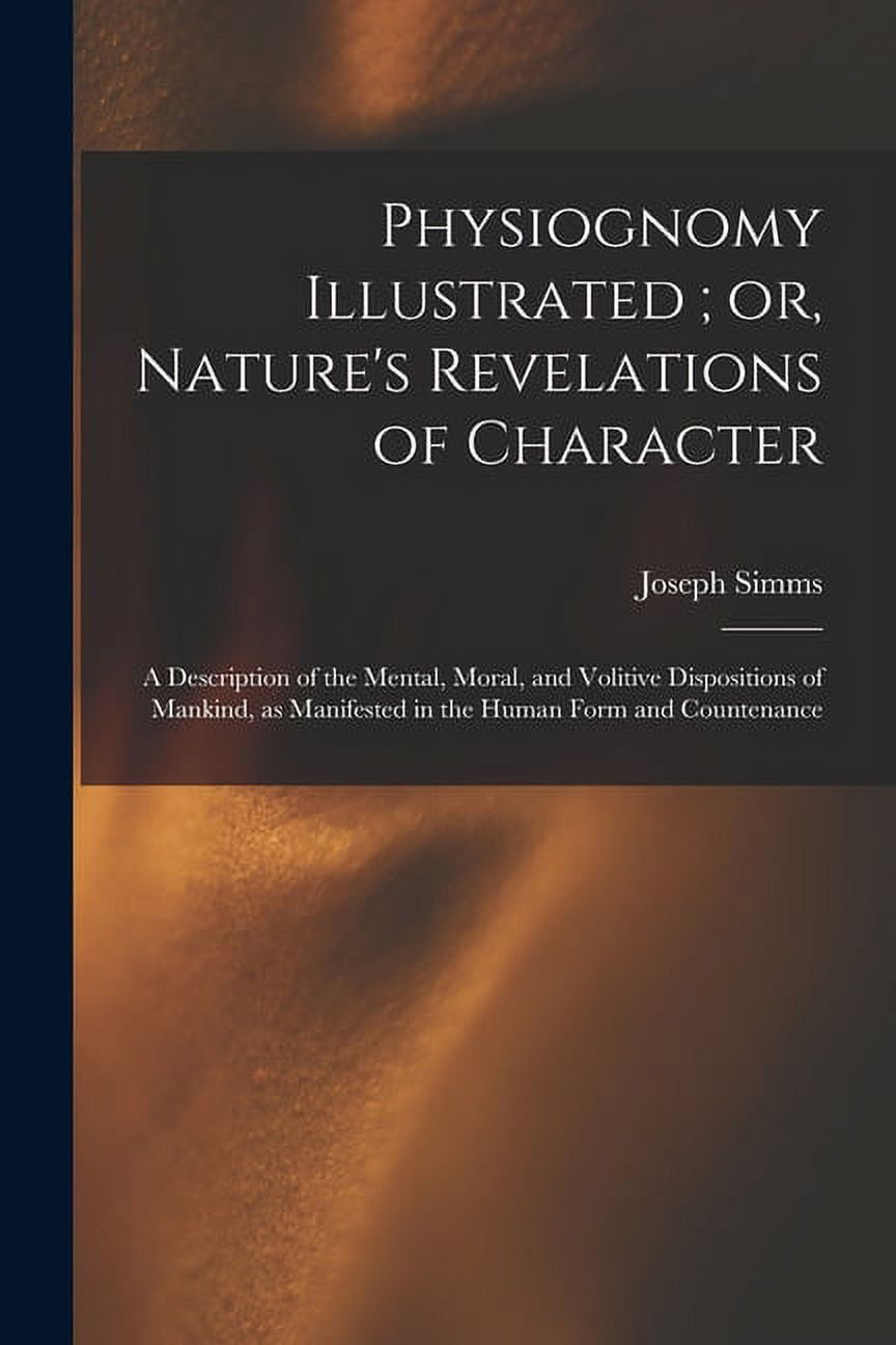 Physiognomy Illustrated; or, Nature's Revelations of Character: A ...