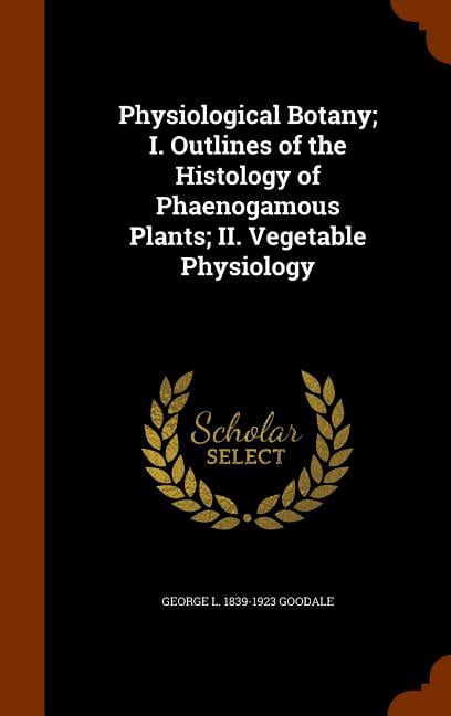 Physiological Botany; I. Outlines of the Histology of Phaenogamous ...