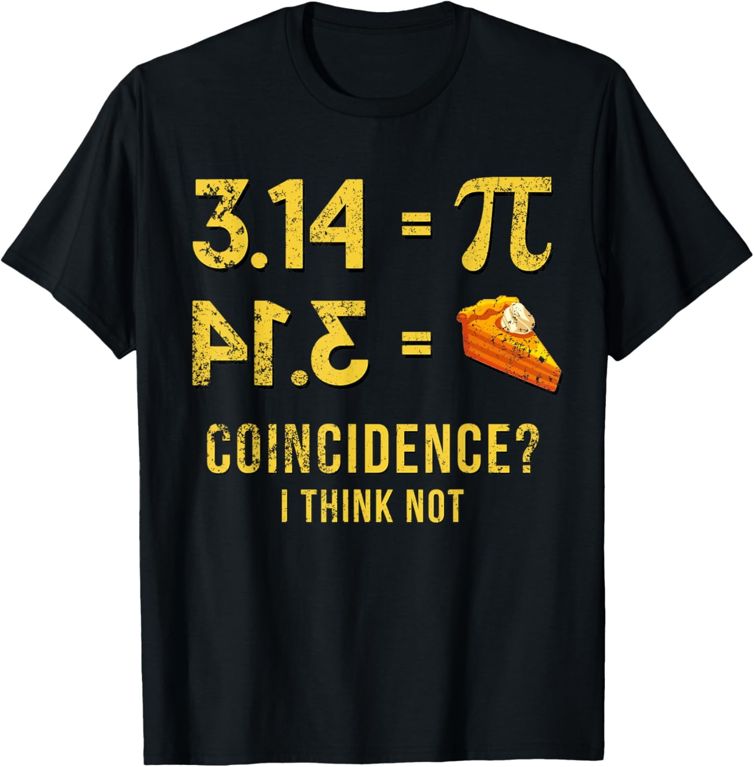 Pi 3 14 = Pie Coincidence ? I Think Not Math Pun T-Shirt men and women ...