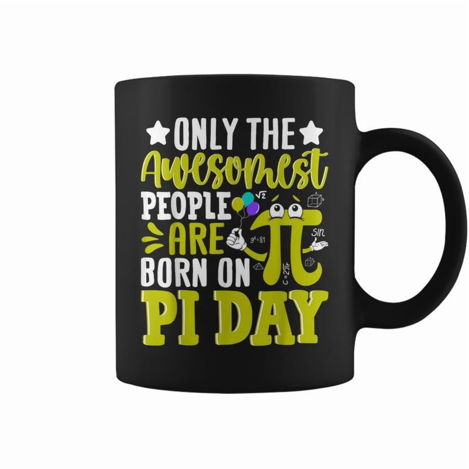 Pi Day Birthday The Awesomest People Are Born On Pi Day Coffee Mugs ...