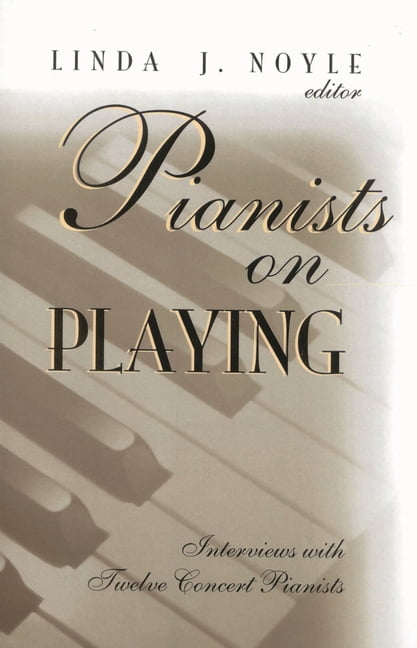 Pianists on Playing: Interviews with Twelve Concert Pianists ...