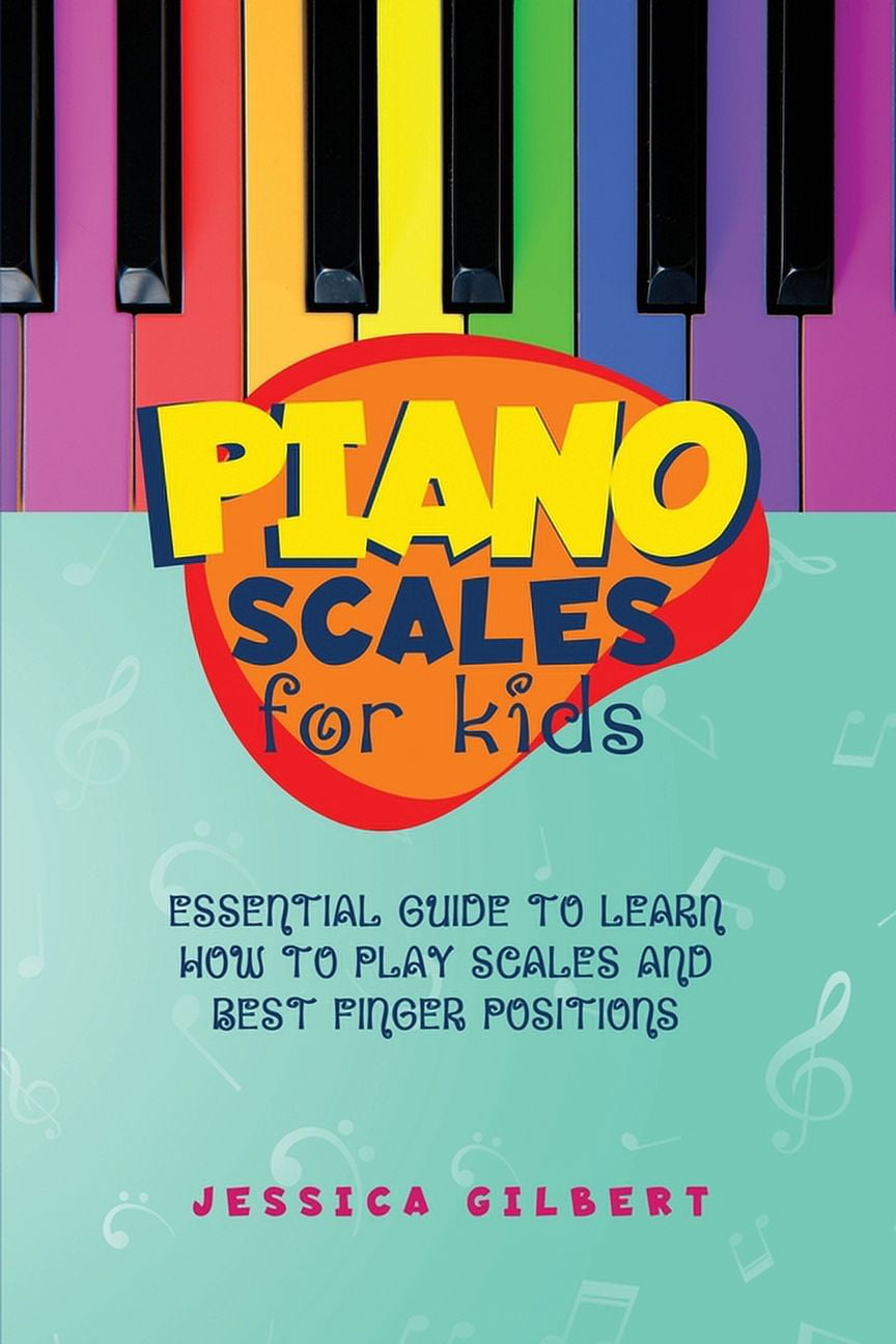 Piano Scales FOR KIDS: Essential Guide to Learn How to Play Scales and ...