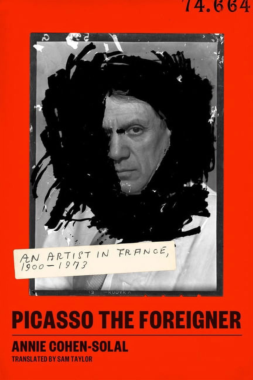 Picasso the Foreigner: An Artist in France, 1900-1973, (Hardcover ...