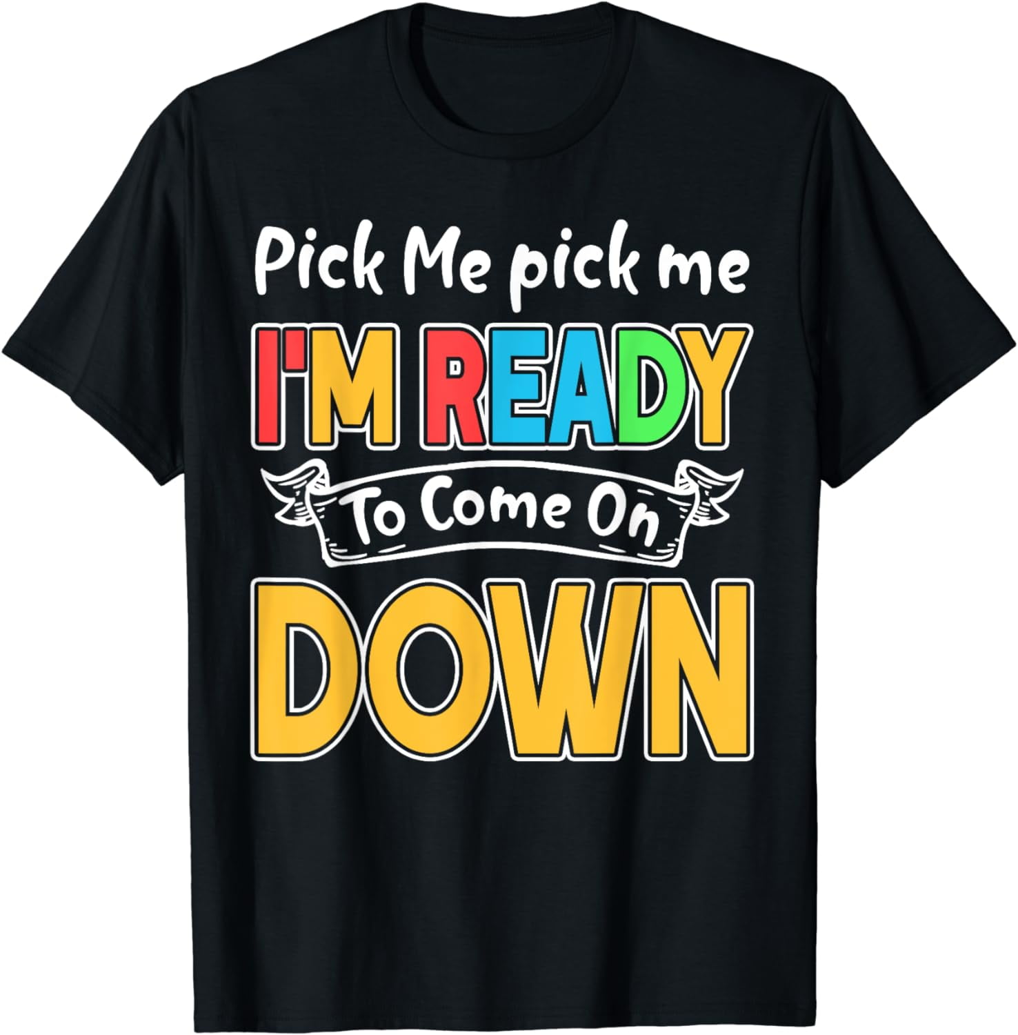 Pick Me Im Ready To Come On Down T-Shirt, Black, Small - Walmart.com