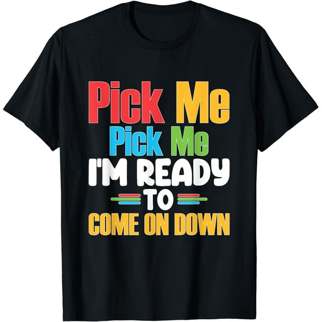 Pick Me Pick Me Im Ready to Come on Down Funny and Cool Game T-Shirt ...