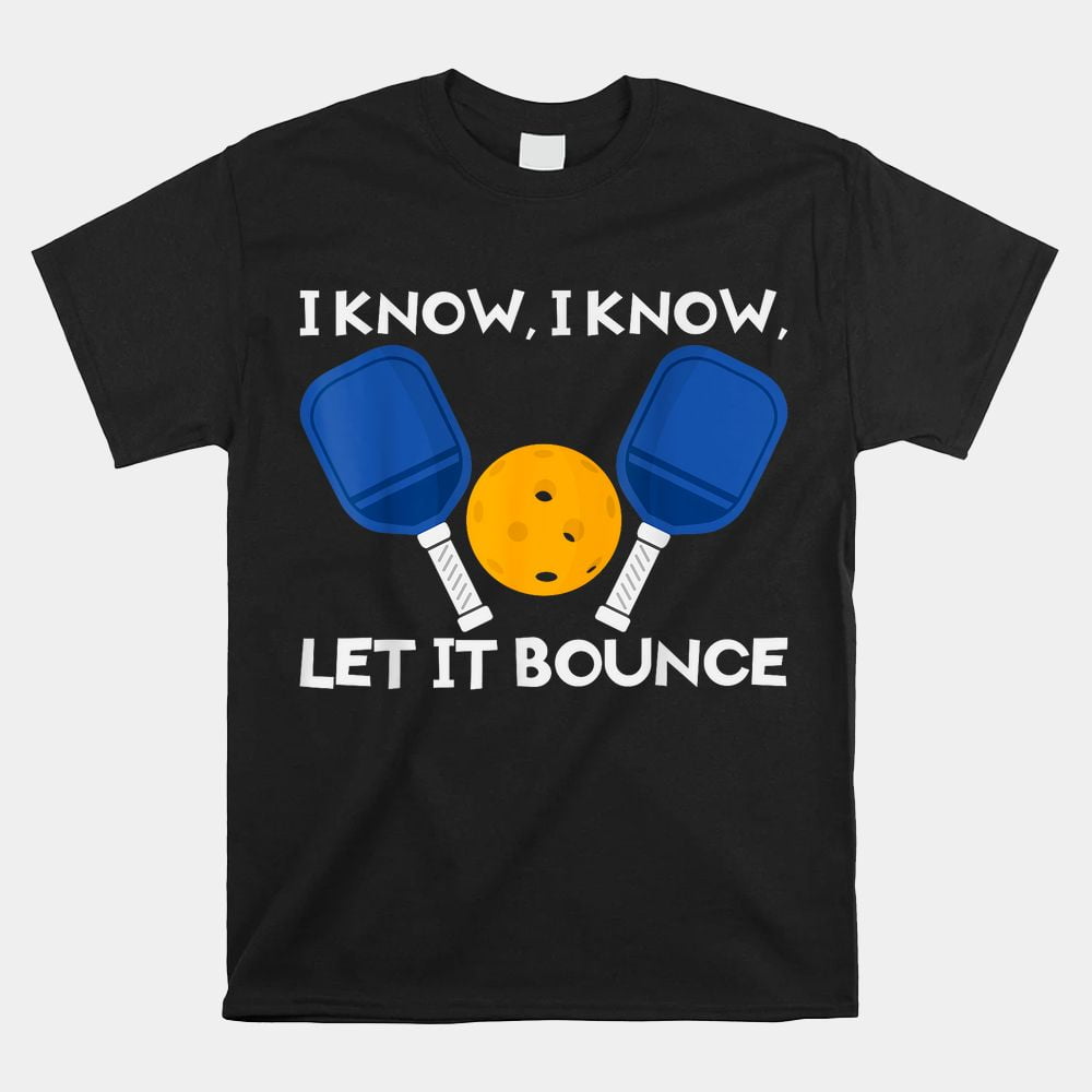 Picklball Paddle I Know Let It Bounce Shirt - Walmart.com