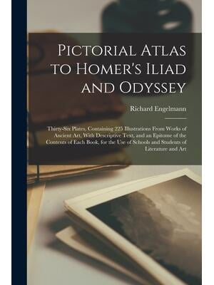 Pictorial Atlas to Homer's Iliad and Odyssey: Thirty-six Plates ...