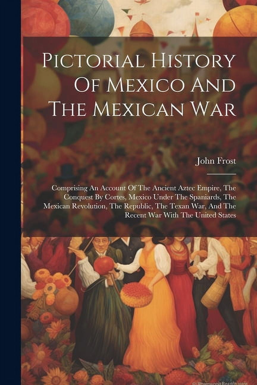 Pictorial History Of Mexico And The Mexican War: Comprising An Account ...