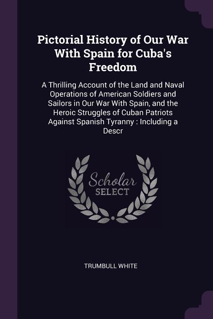 Pictorial History of Our War With Spain for Cuba's Freedom : A ...