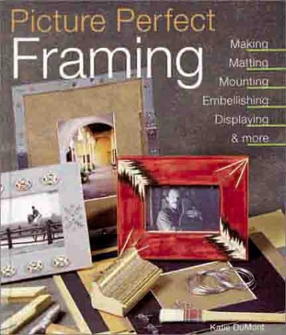 Pre-Owned Picture Perfect Framing: Making, Matting, Mounting ...