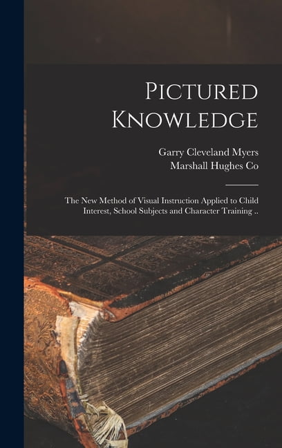 Pictured Knowledge; the New Method of Visual Instruction Applied to ...