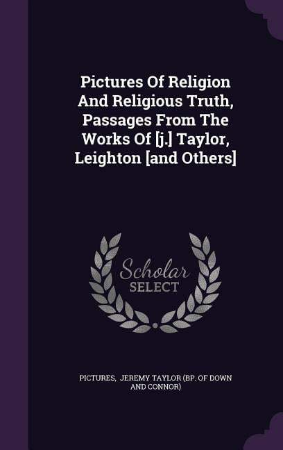 Pictures Of Religion And Religious Truth, Passages From The Works Of [j ...