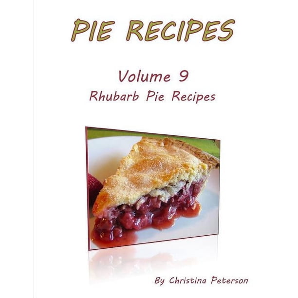Pie Recipes Volume 9 Rhubarb Pie Recipes: 35 Delicious Desserts, Every ...