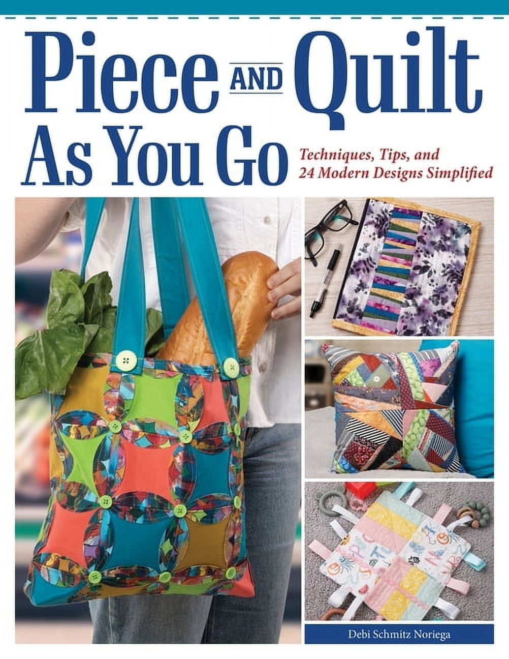 Piece and Quilt as You Go: Techniques, Tips, and 24 Modern Designs ...