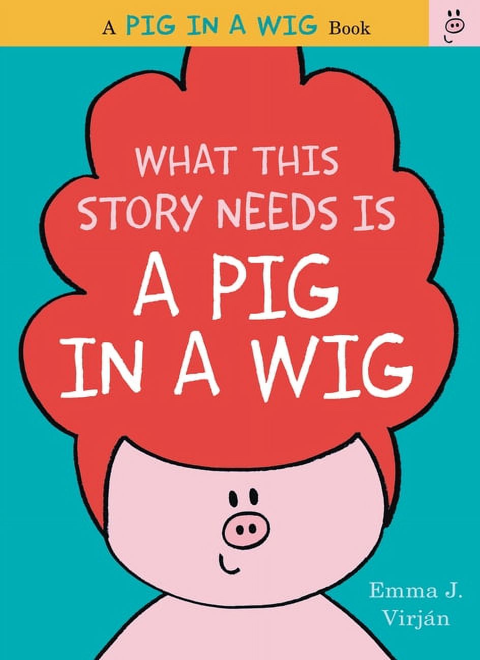 Pig in a Wig Book What This Story Needs Is a Pig in a Wig, (Hardcover ...