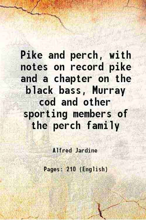 Pike and perch, with notes on record pike and a chapter on the black ...