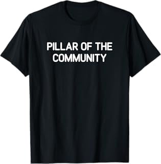Pillar Of The Community, Funny, Jokes, Sarcastic T-Shirt - Walmart.com