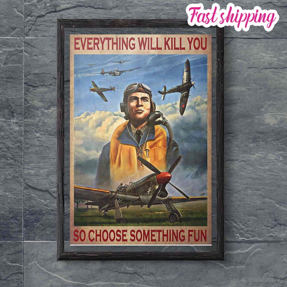 Pilot Everything Will Kill You So Choose Something Fun Poster Prints ...