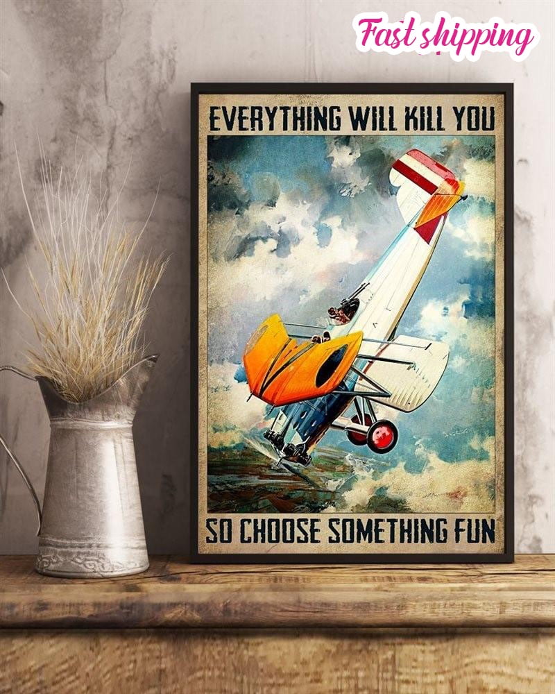 Pilot Everything Will Kill You So Choose Something Fun Poster Wall Art ...