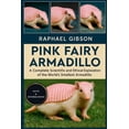 Pink Fairy Armadillo: A Complete Scientific and Ethical Exploration of ...