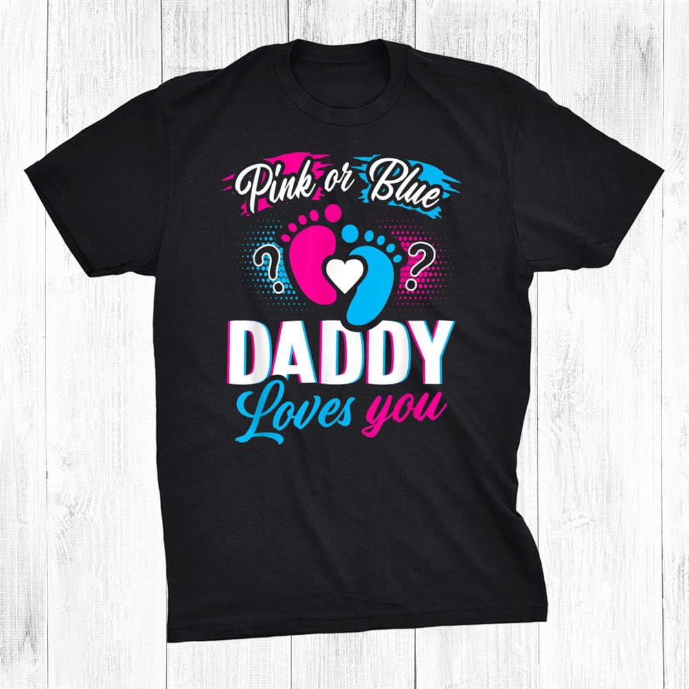 Pink Or Blue Daddy Loves You Shirt Gender Reveal Baby Shirt Gift Black ...