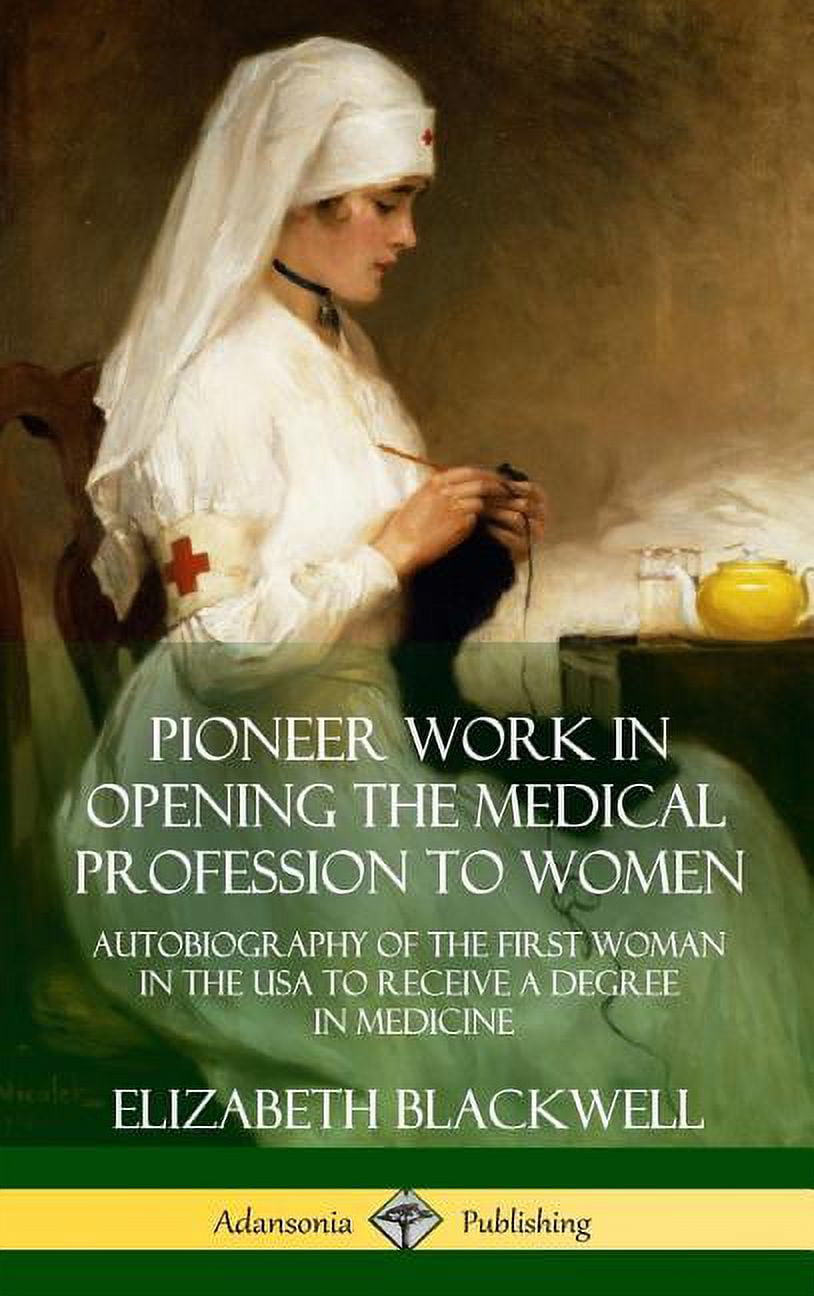Pioneer Work in Opening the Medical Profession to Women: Autobiography ...