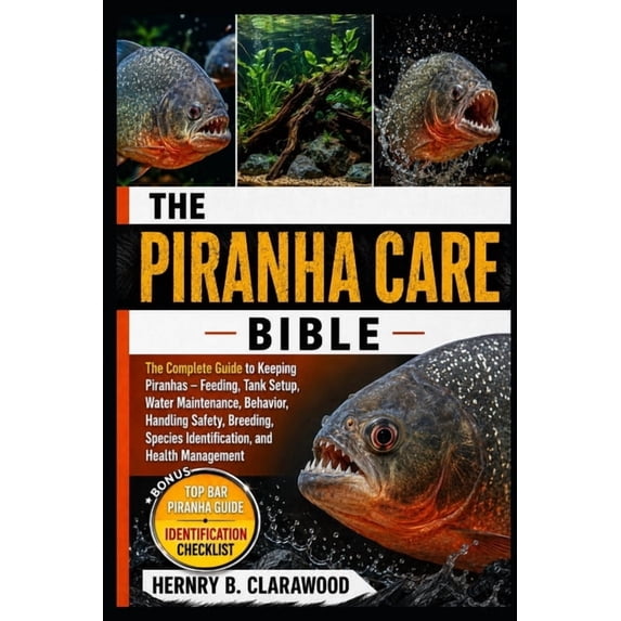 Piranha Care Bible: The Complete Guide to Keeping Piranhas - Feeding ...