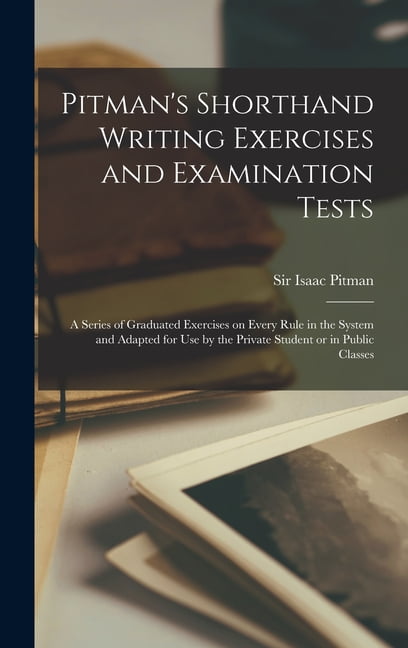 Pitman's Shorthand Writing Exercises and Examination Tests; a Series of ...