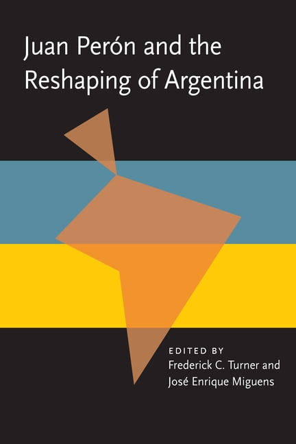 Pitt Latin American Juan Peron and the Reshaping of Argentina, Book 349 ...