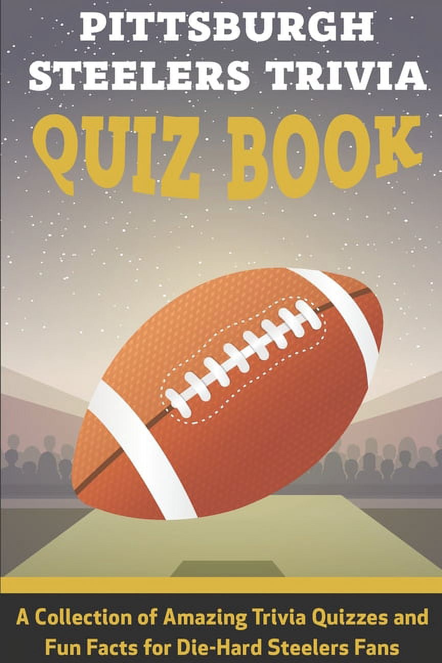 Pittsburgh Steelers Trivia Quiz Book A Collection Of Amazing Trivia ...