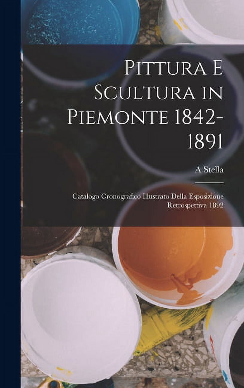 Pittura E Scultura in Piemonte 1842-1891: Catalogo Cronografico ...