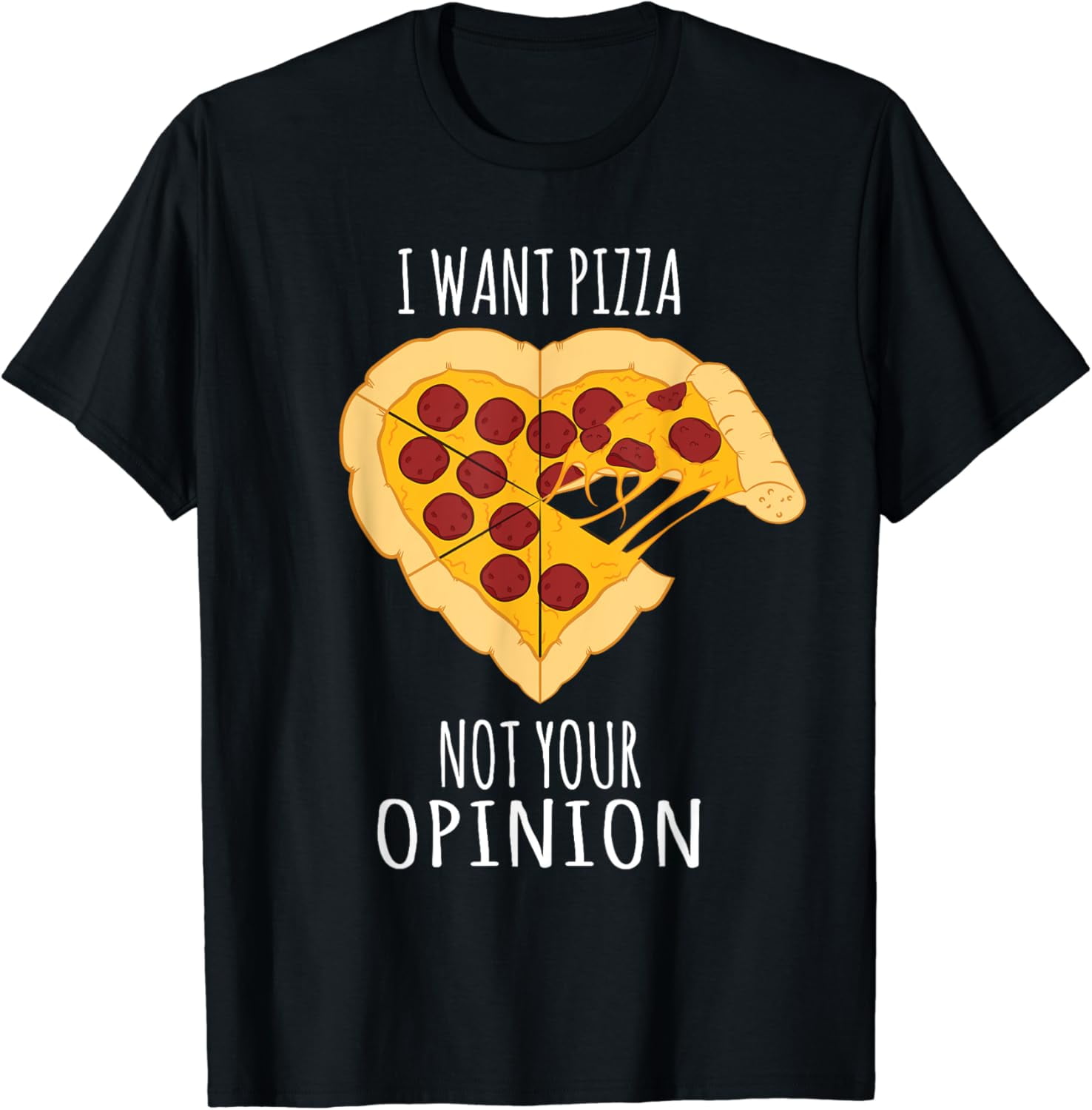 Pizza Design - I Want Pizza, Not Your Opinion Heart Design T-Shirt ...
