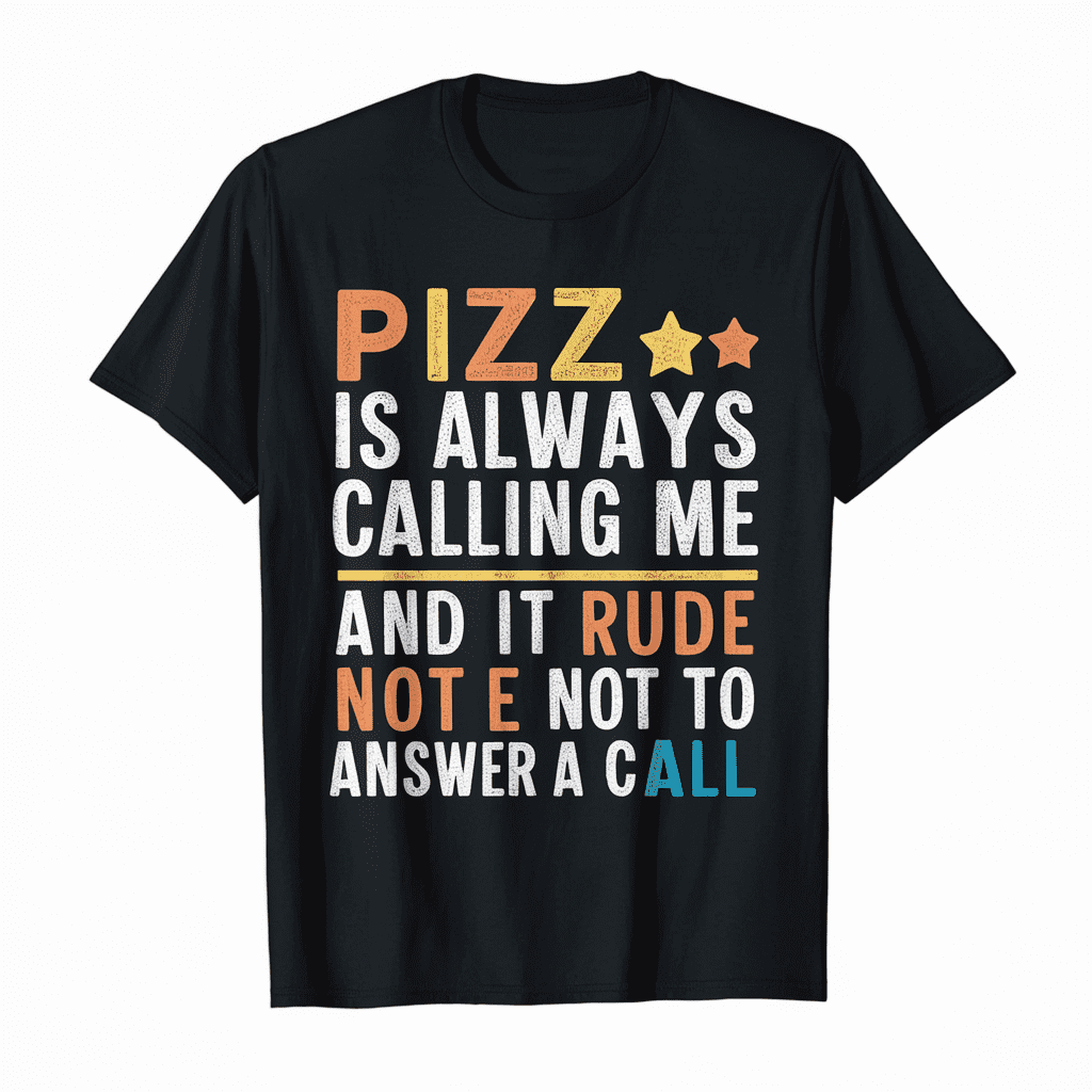 Pizza Is Always Calling Me And It Is Rude Not To Answer Funny Quote T ...