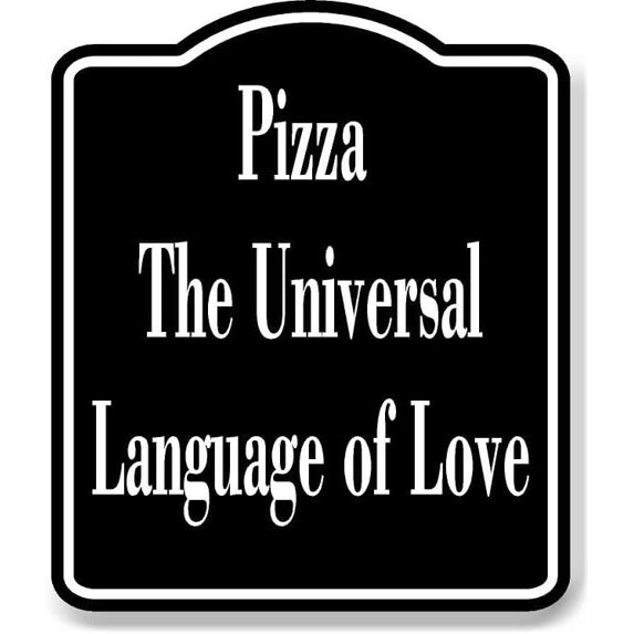 Pizza The Universal Language of Love BLACK Aluminum Composite Sign 15 ...