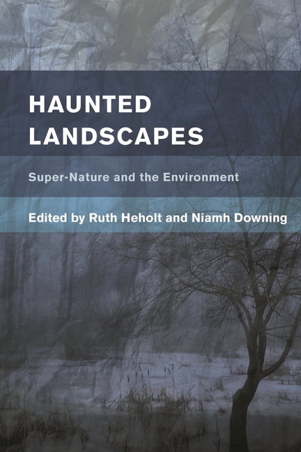 Place, Memory, Affect Haunted Landscapes: Super-Nature and the ...
