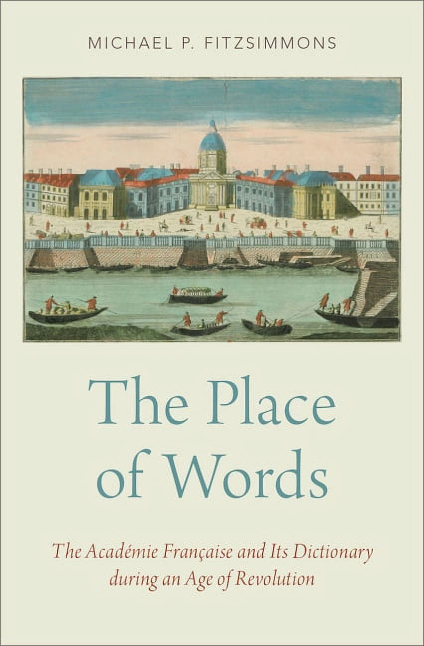 Place of Words: The Académie Française and Its Dictionary During an Age ...