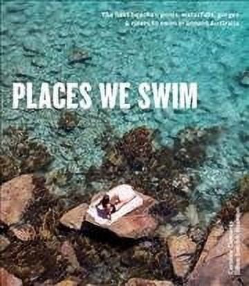 Places We Swim : Exploring Australia's Best Beaches, Pools, Waterfalls ...