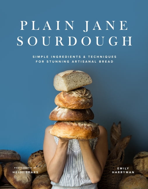 Plain Jane Sourdough: Simple Ingredients & Techniques for Stunning ...