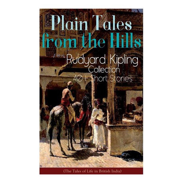 Plain Tales from the Hills : Rudyard Kipling Collection - 40+ Short ...