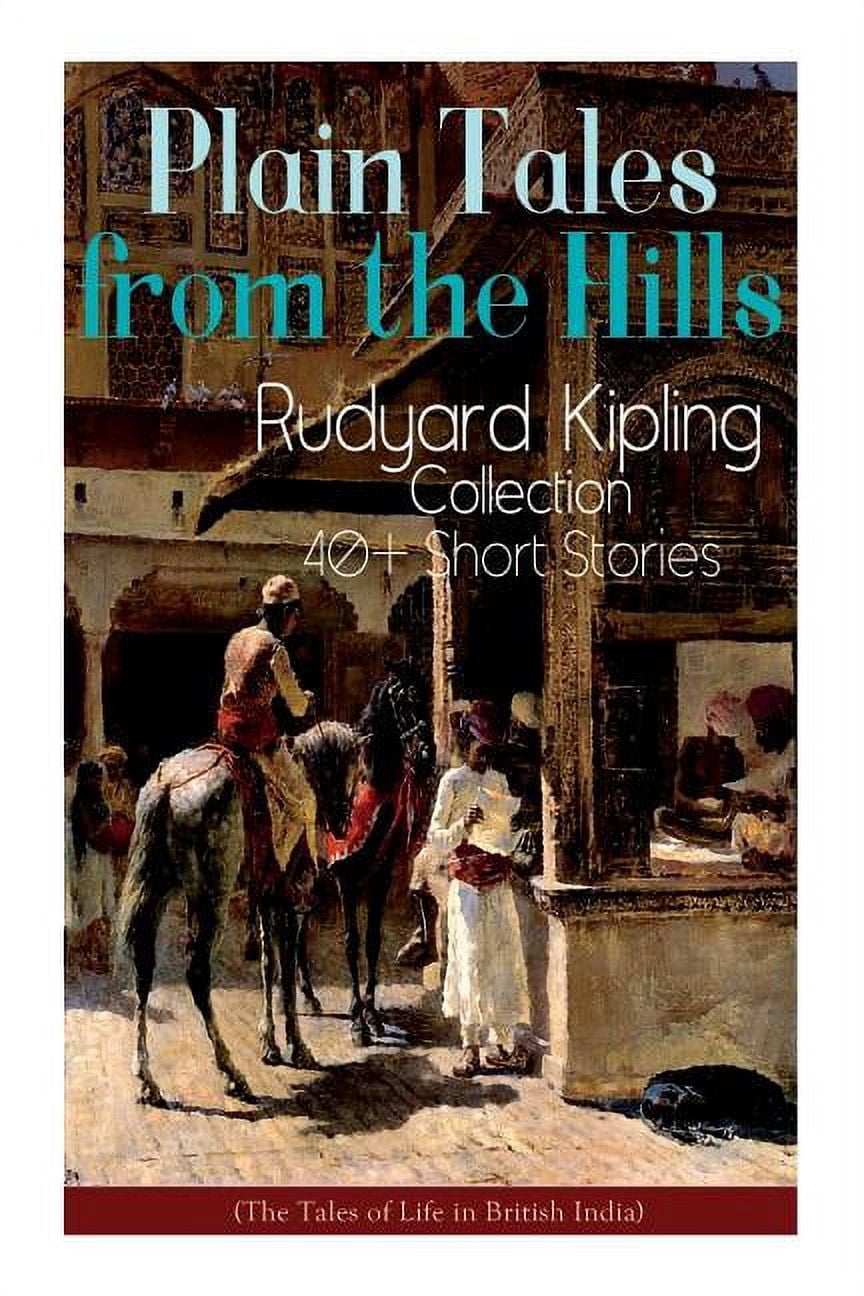 Plain Tales from the Hills: Rudyard Kipling Collection - 40+ Short ...