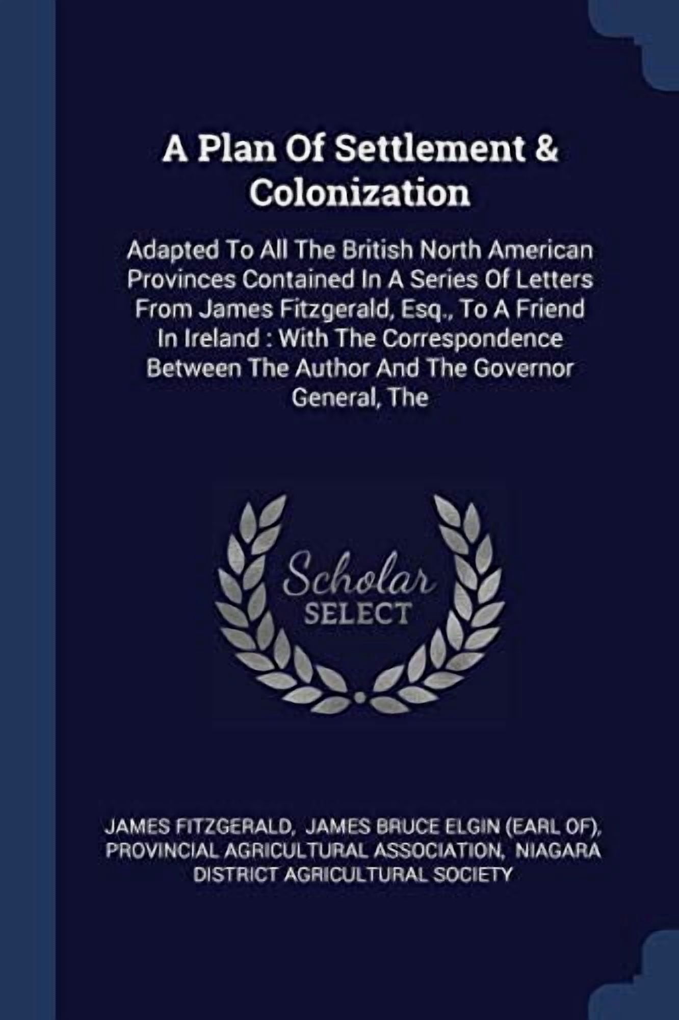 A Plan Of Settlement & Colonization : Adapted To All The British North ...