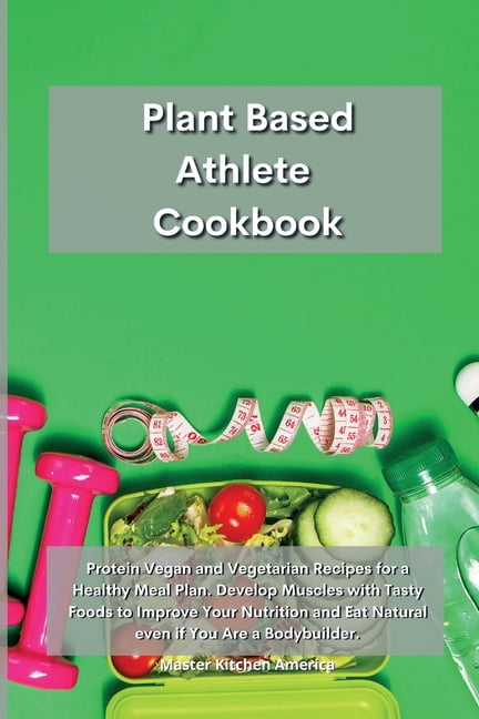 Planet Based Athlete Cookbook: Protein Vegan and Vegetarian Recipes for ...